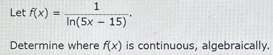 Solved Let f(x)=1ln(5x-15)Determine where f(x) ﻿is | Chegg.com