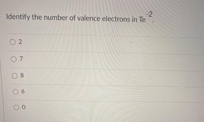 Solved Identify the number of valence electrons in Te -2 02 | Chegg.com