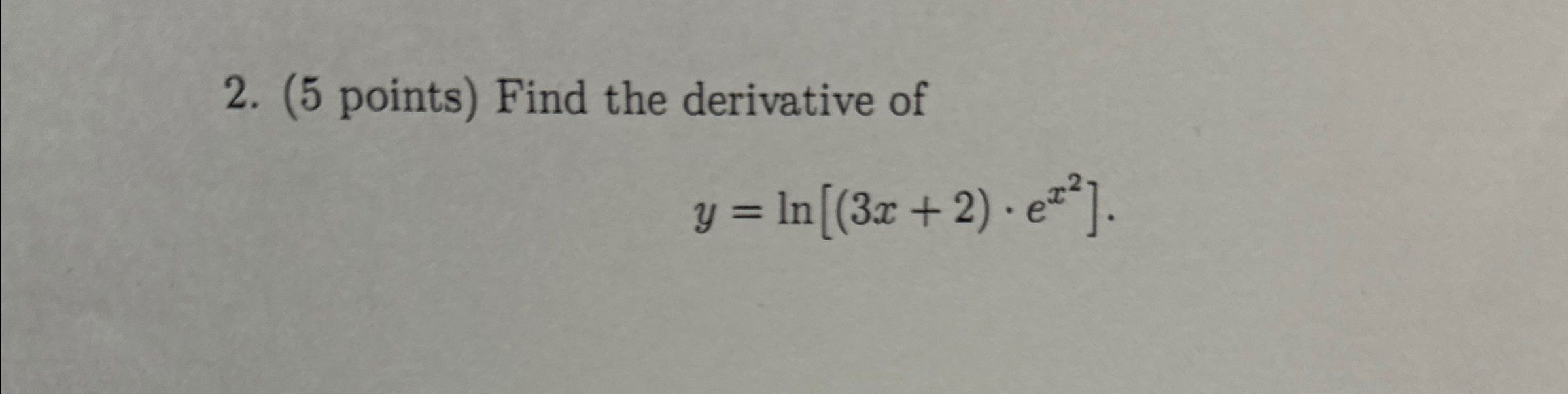 Solved (5 ﻿points) ﻿Find the derivative ofy=ln[(3x+2)*ex2]. | Chegg.com