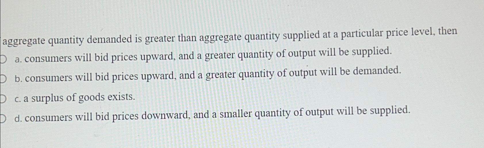 Solved aggregate quantity demanded is greater than aggregate | Chegg.com