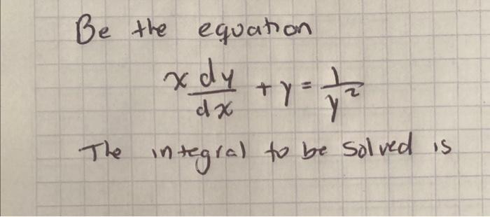 Solved Be the equation xdxdy+y=y21 The integral to be solved | Chegg.com