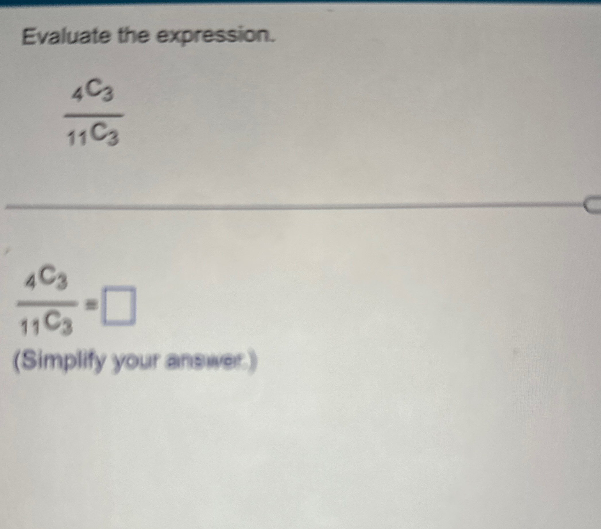 Solved Evaluate the expression.?4C3?11C3?4C3?11C3=(Simplify | Chegg.com