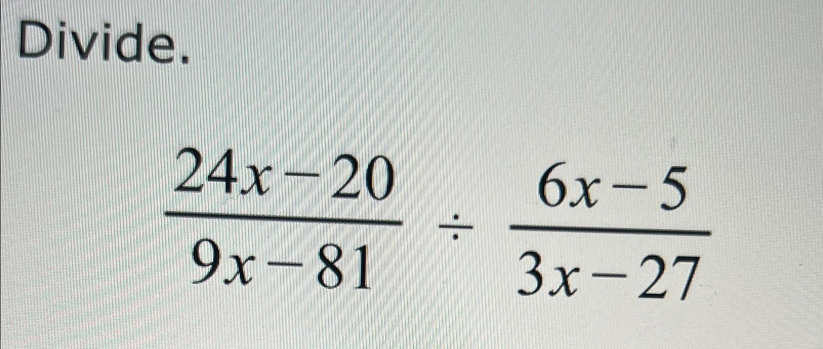 Solved Divide.24x-209x-81÷6x-53x-27 | Chegg.com