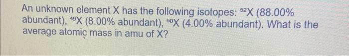 Solved An unknown element X has the following isotopes: | Chegg.com
