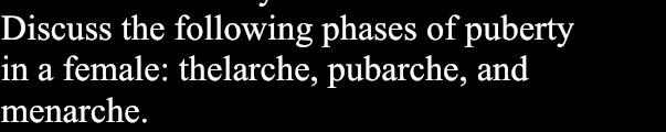 Solved Discuss the following phases of puberty in a female: | Chegg.com