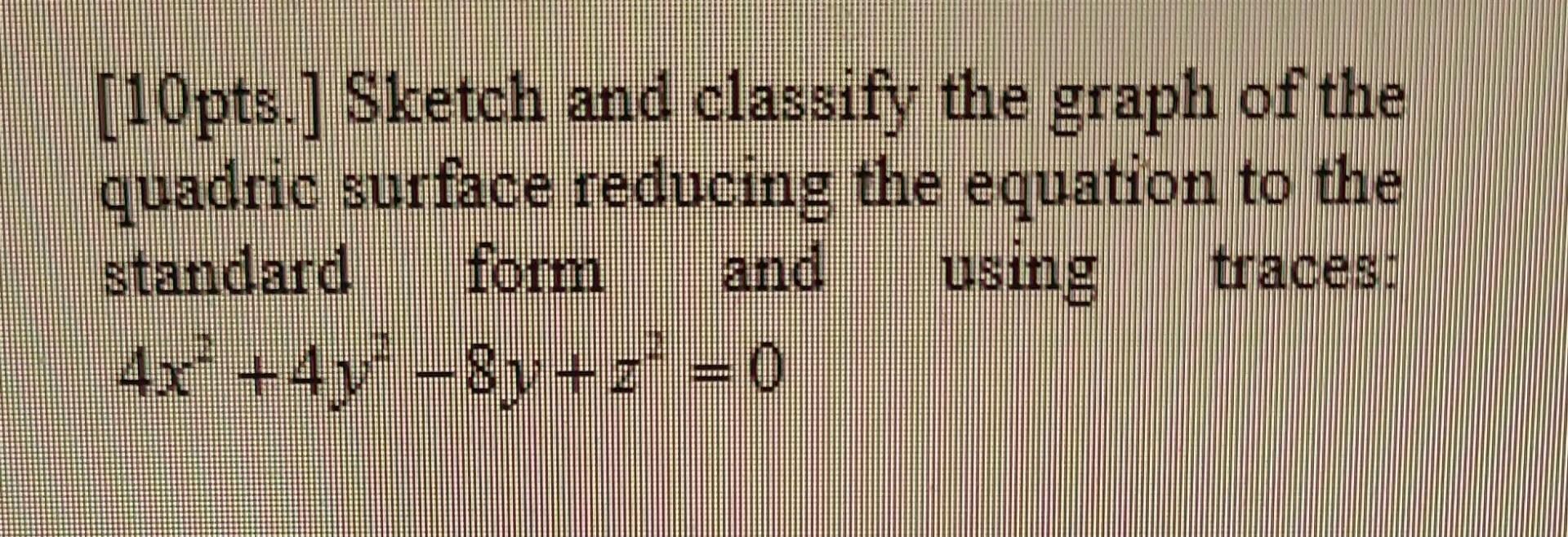 Solved [10pts.] Sketch and classify the graph of the quadric | Chegg.com