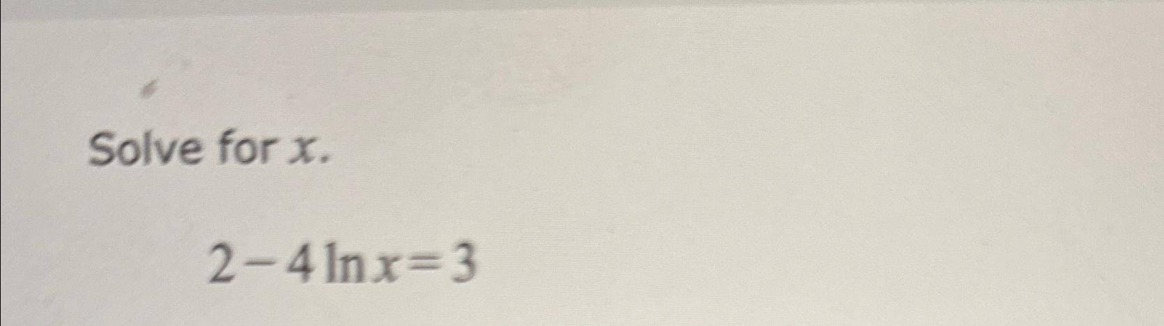 Solved Solve for x2-4lnx=3 | Chegg.com
