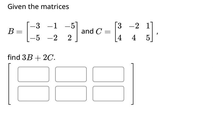 Solved Given the matrices B=[−3−5−1−2−52] and C=[34−2415] | Chegg.com