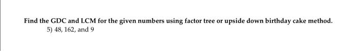 Solved Find the GDC and LCM for the given numbers using | Chegg.com