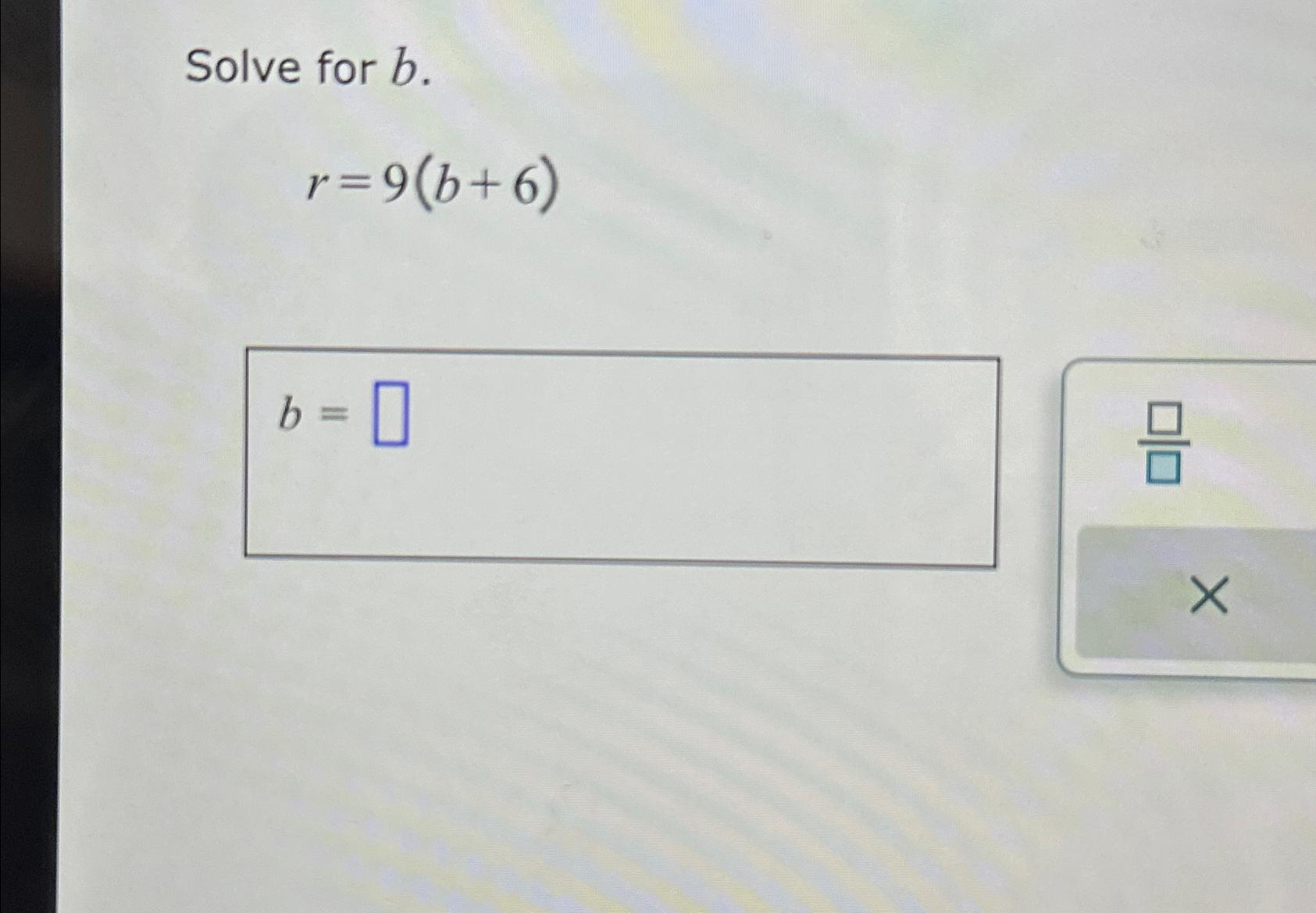 Solved Solve for b.r=9(b+6) | Chegg.com