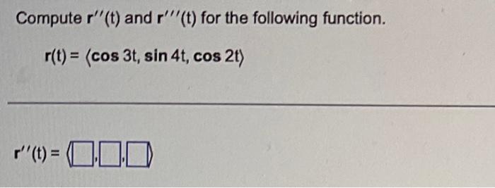 Solved Compute r′′(t) and r′′′(t) for the following | Chegg.com