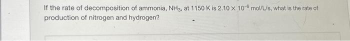 Solved If the rate of decomposition of ammonia, NH3, at 1150 | Chegg.com