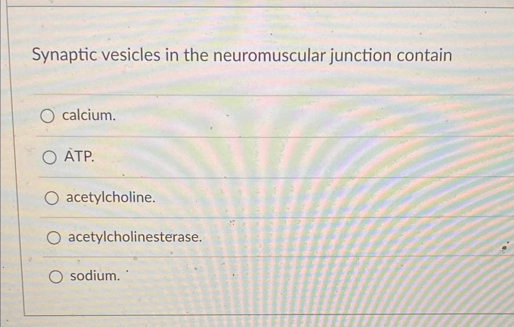 Solved Synaptic vesicles in the neuromuscular junction | Chegg.com