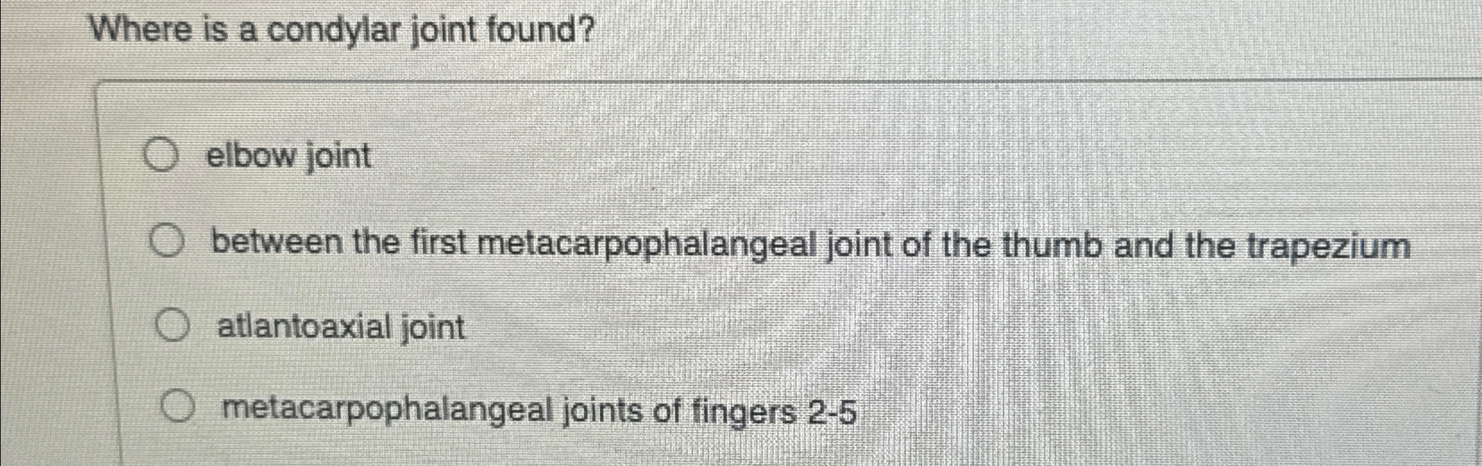 Solved Where is a condylar joint found?elbow jointbetween | Chegg.com