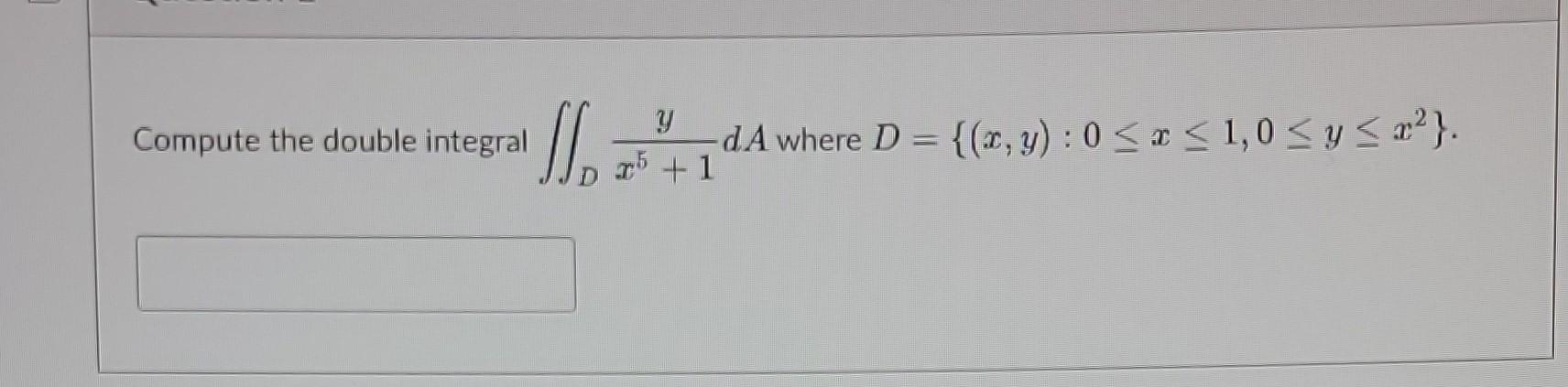 Solved Compute the double integral ∬Dx5+1ydA where | Chegg.com