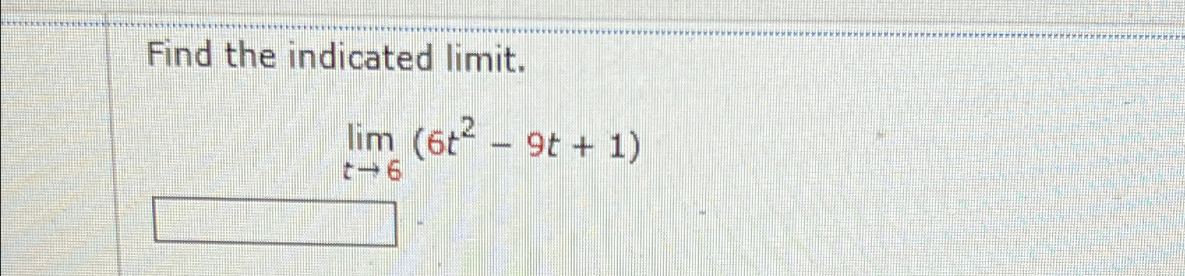 Solved Find the indicated limit.limt→6(6t2-9t+1) | Chegg.com