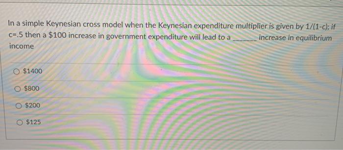 Solved In a simple Keynesian cross model when the Keynesian | Chegg.com