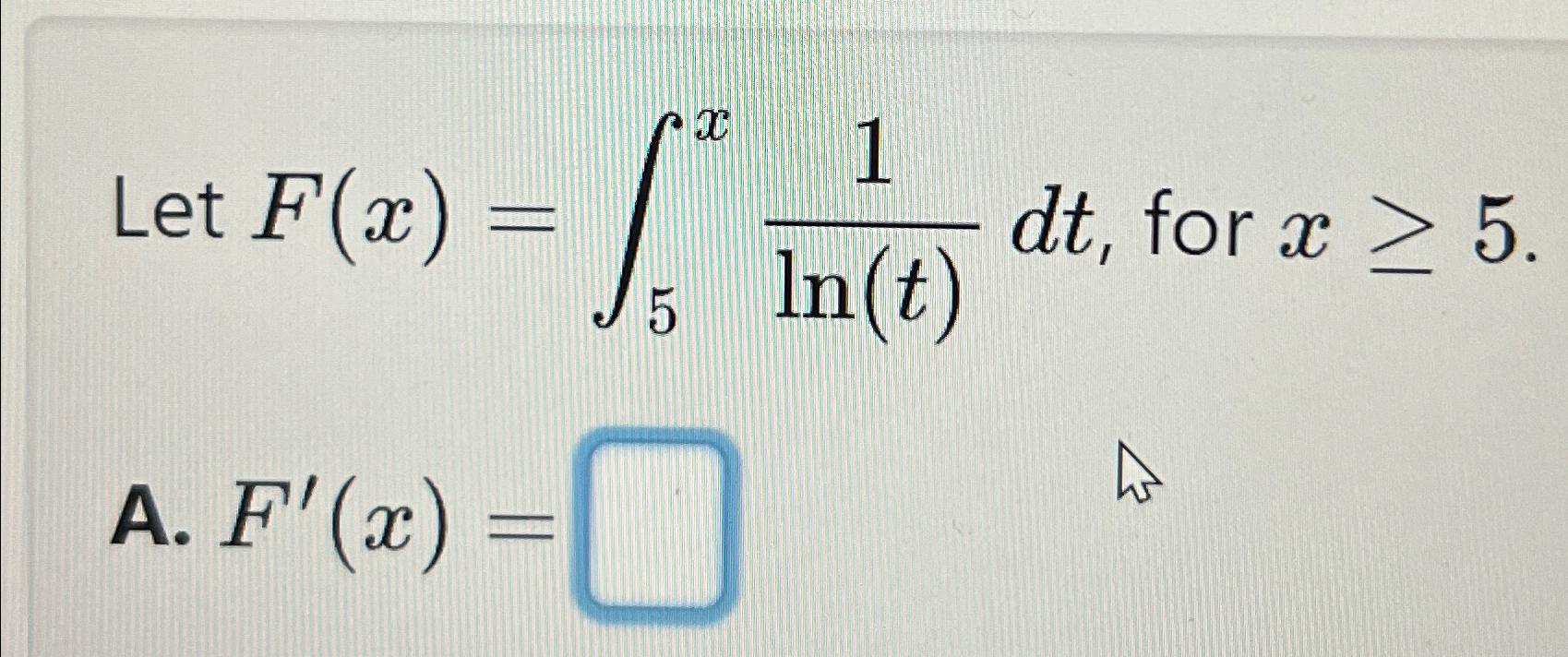 Solved Let F(x)=∫5x1ln(t)dt, ﻿for x≥5A. F'(x)= | Chegg.com