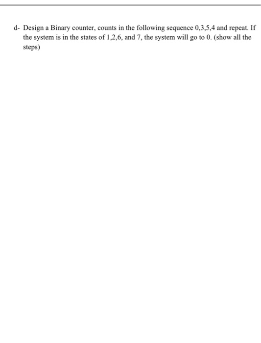 Solved d- Design a Binary counter, counts in the following | Chegg.com
