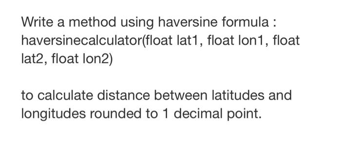Solved Write a method using haversine formula : | Chegg.com