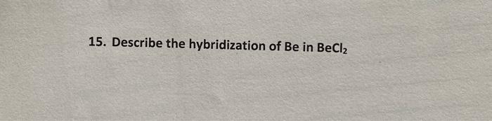 Solved 15. Describe the hybridization of Be in BeCl2 | Chegg.com