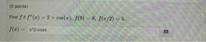 Solved (5 points) Find f if f"() = 2 + cos(x), f(0) = 8, | Chegg.com