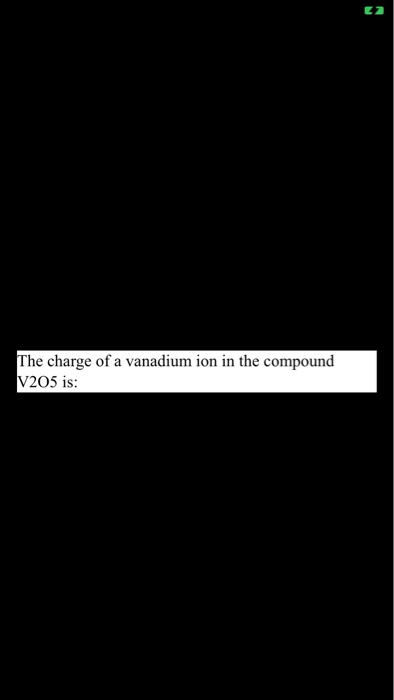 Solved The charge of a vanadium ion in the compound V205 is: | Chegg.com