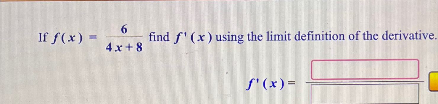 Solved If f(x)=64x+8 ﻿find f'(x) ﻿using the limit definition | Chegg.com