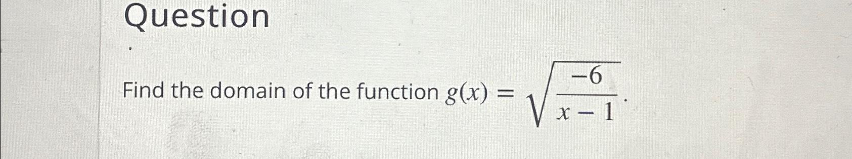 Solved QuestionFind the domain of the function g(x)=-6x-12 | Chegg.com