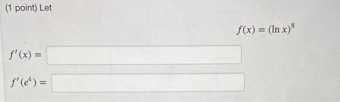 Solved ( 1 point) Let f(x)=(lnx)8 f′(x)= f′(e4)=(1 point) | Chegg.com