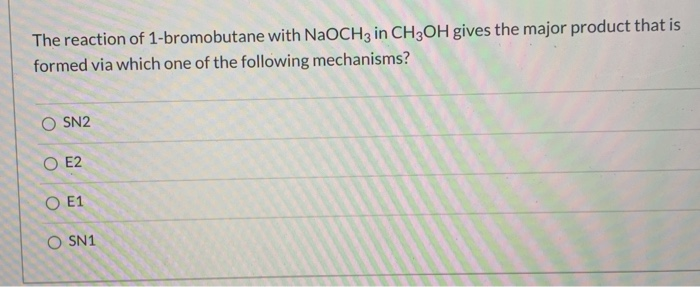 Solved The reaction of 1-bromobutane with NaOCH3 in CH3OH | Chegg.com
