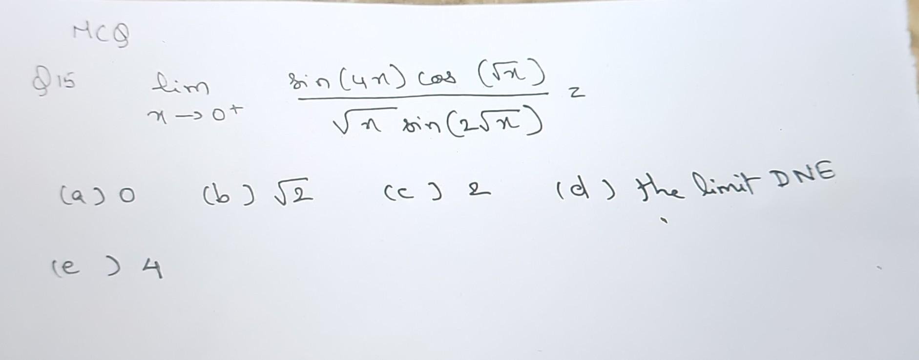 Solved MCQ Q15 limx→0+xsin(2x)sin(4x)cos(x)= (a) 0 (b) 2 (c) | Chegg.com