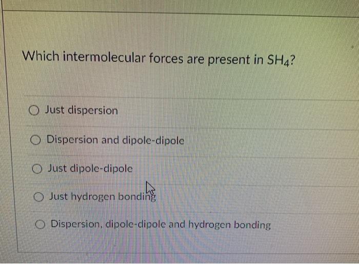 Solved Which intermolecular forces are present in SH4? O | Chegg.com