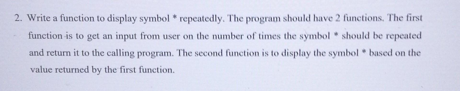 Solved a 2. Write a function to display symbol * repeatedly. | Chegg.com