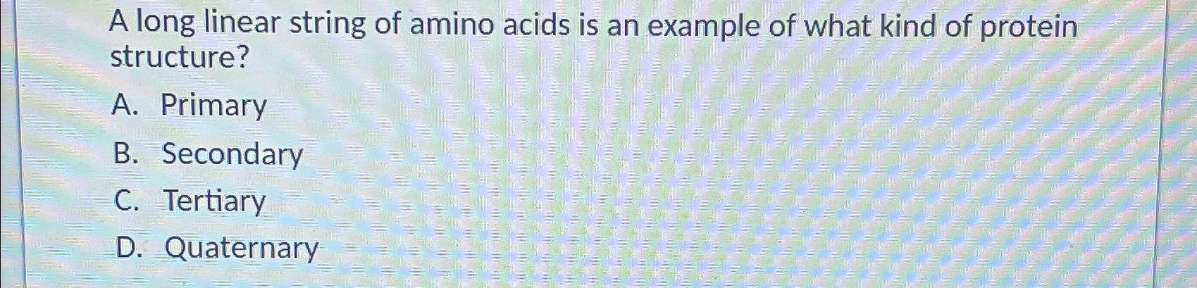 Solved A long linear string of amino acids is an example of | Chegg.com