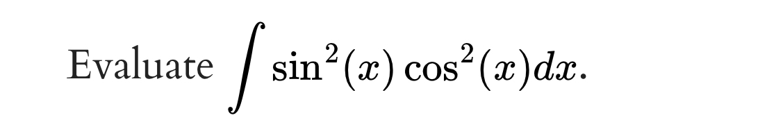 Solved Evaluate ∫﻿﻿sin2(x)cos2(x)dx. | Chegg.com