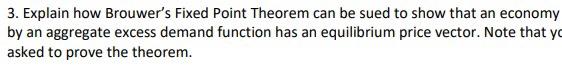 Solved 3. Explain how Brouwer's Fixed Point Theorem can be | Chegg.com