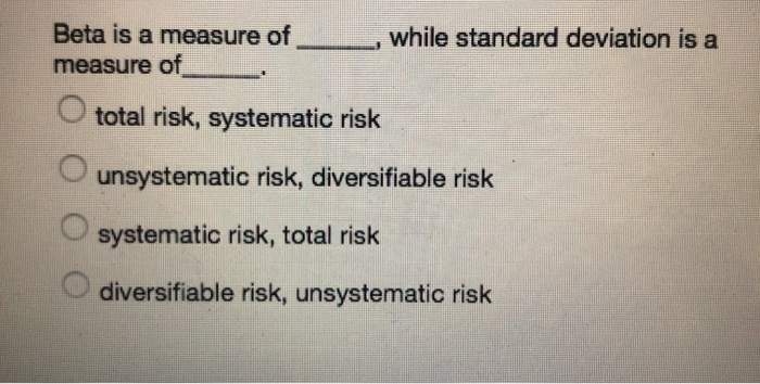 Solved Beta is a measure of measure of while standard | Chegg.com