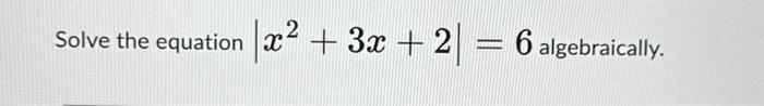 Solved Solve the equation \\( \\left|x^{2}+3 x+2\\right|=6 | Chegg.com