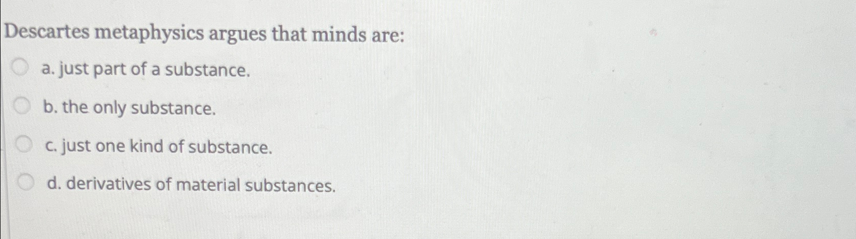 Solved Descartes metaphysics argues that minds are:a. ﻿just | Chegg.com