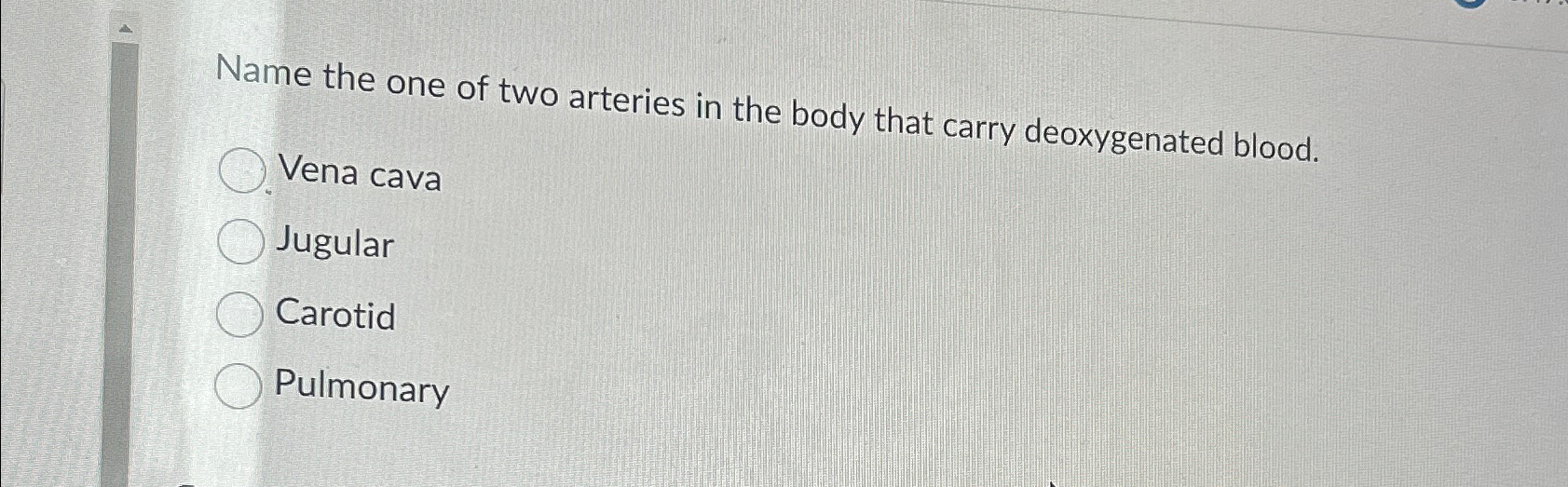 Solved Name the one of two arteries in the body that carry | Chegg.com | Chegg.com
