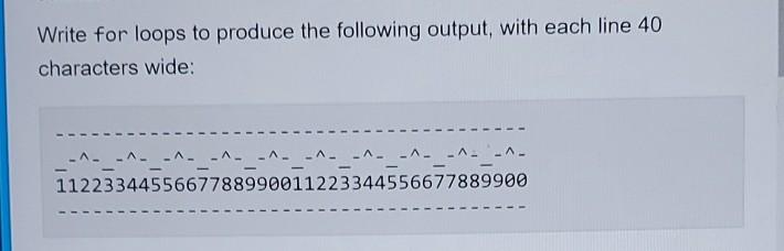 Solved Write for loops to produce the following output, with | Chegg.com