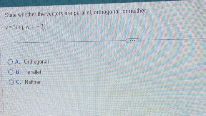 Solved State whether the vectors are parallel, orthogonal, | Chegg.com