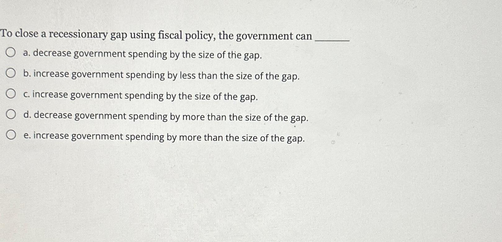 Solved To close a recessionary gap using fiscal policy, the | Chegg.com