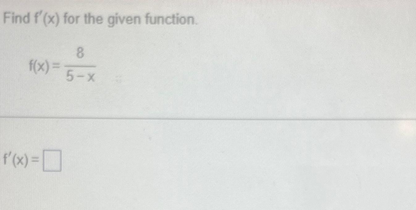 Solved Find f'(x) ﻿for the given function.f(x)=85-xf'(x)= | Chegg.com