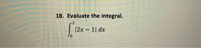 Solved 18. Evaluate the integral. 112* 12x - 1| dx | Chegg.com