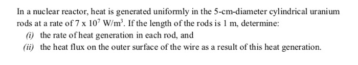Solved In a nuclear reactor, heat is generated uniformly in | Chegg.com