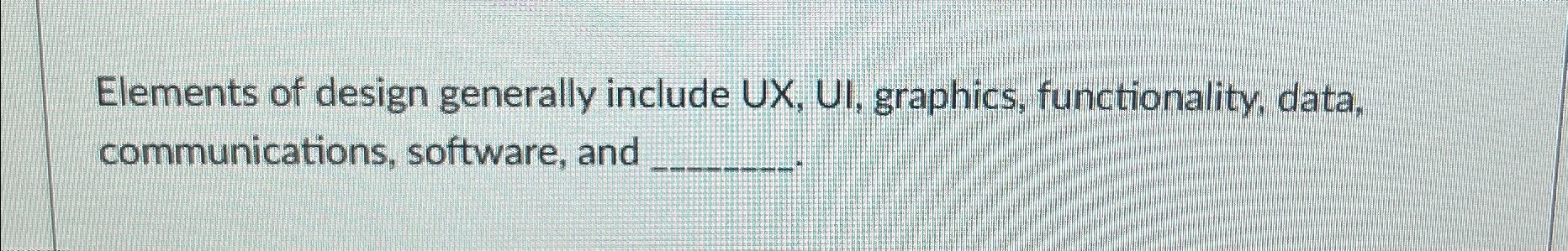 Solved Elements of design generally include UX, ﻿UI, | Chegg.com