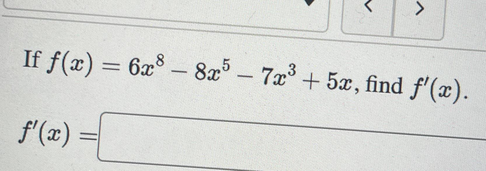 Solved If f(x)=6x8-8x5-7x3+5x, ﻿find f'(x)f'(x)= | Chegg.com