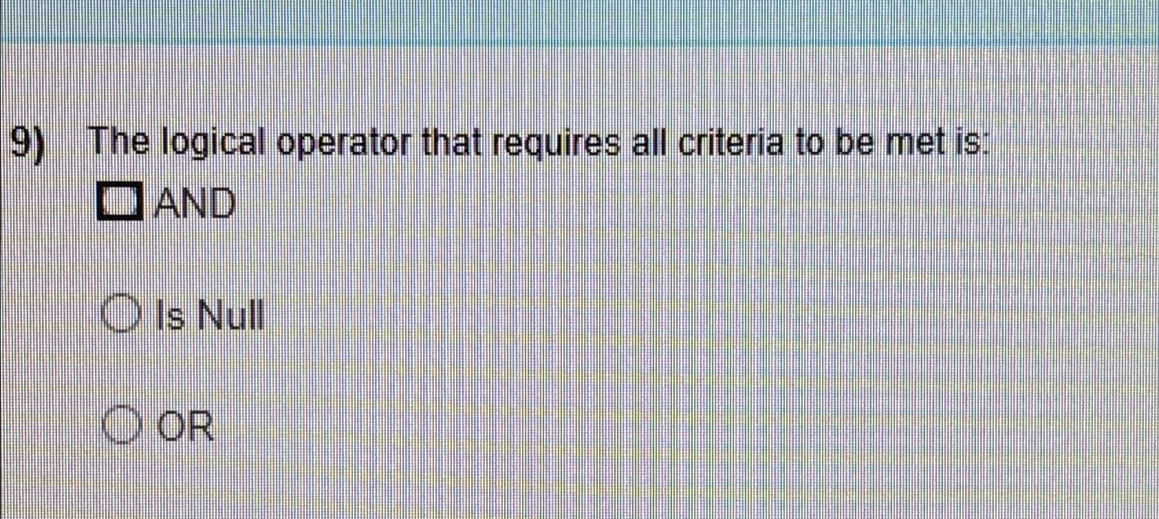 Solved The logical operator that requires all criteria to be | Chegg.com